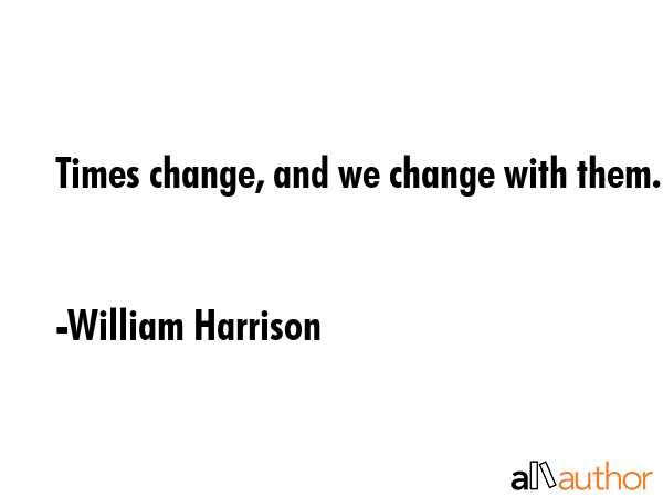Times change, and we change with them. - Quote