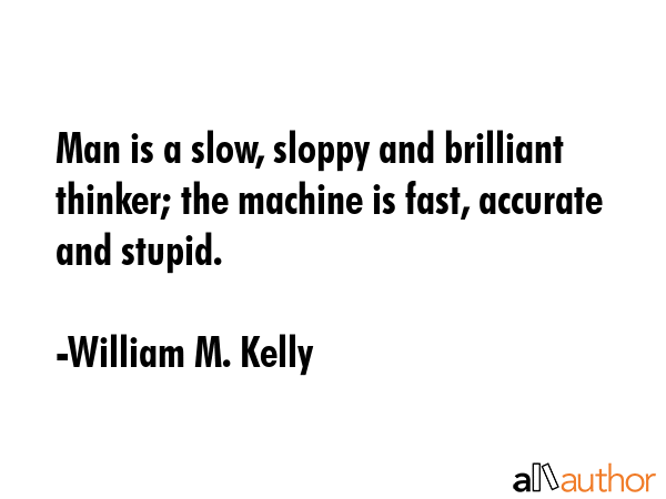 Man is a slow, sloppy and brilliant thinker;... - Quote