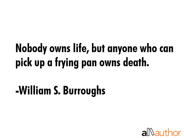 Nobody owns life, but anyone who can pick up... - Quote