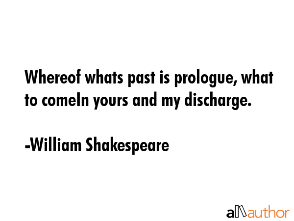 Whereof whats past is prologue, what to... - Quote