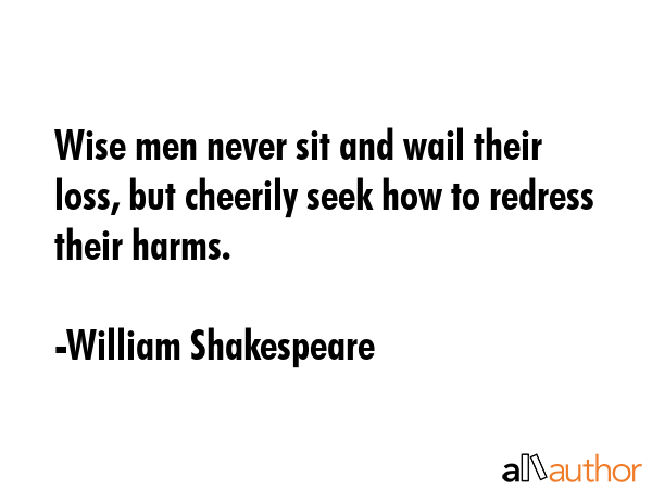 Wise men never sit and wail their loss, but... - Quote