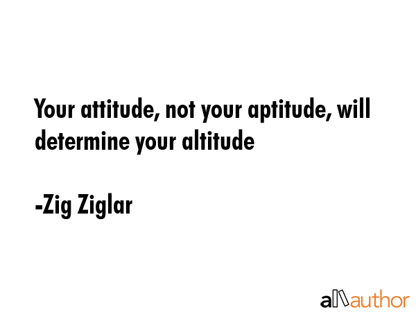 Your attitude, not your aptitude, will... - Quote
